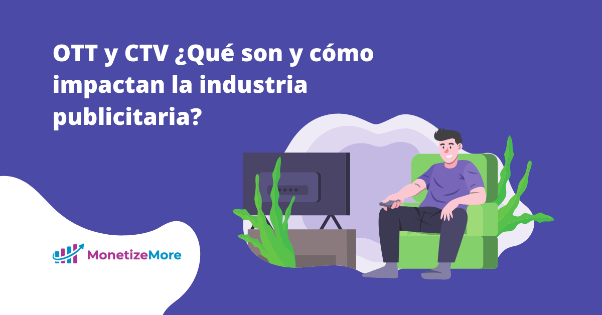 OTT y CTV ¿Qué son y cómo impactan la industria publicitaria?